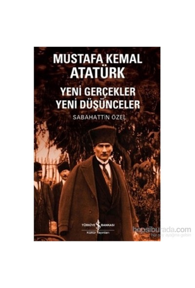 Mustafa Kemal Atatürk - Yeni Gerçekler Yeni Düşünceler-Sabahattin Özel Mustafa Kemal Atatürk - Yeni Gerçekler Yeni Düşünceler-Sabahattin Özel