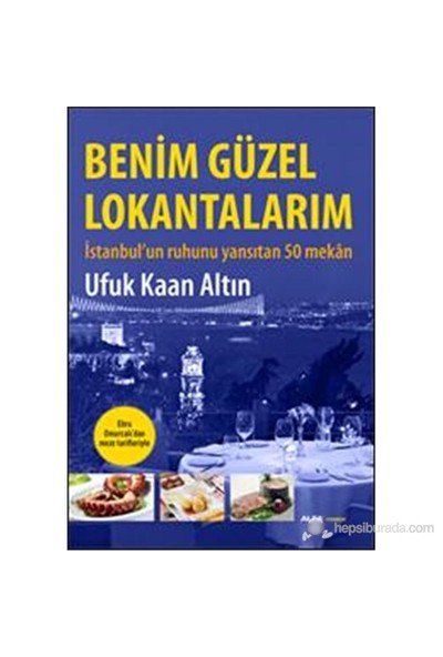 Benim Güzel Lokantalarım - İstanbul’Un Ruhunu Yansıtan 50 Mekân (Ebru Omurcalı’Dan Meze Tarifleriyle) (Ciltli)-Ufuk Kaan Altın