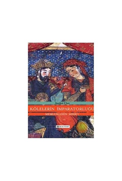 Kölelerin İmparatorluğu / Memlüklerin Mısır'I-Andre Clot Kölelerin İmparatorluğu / Memlüklerin Mısır'I-Andre Clot