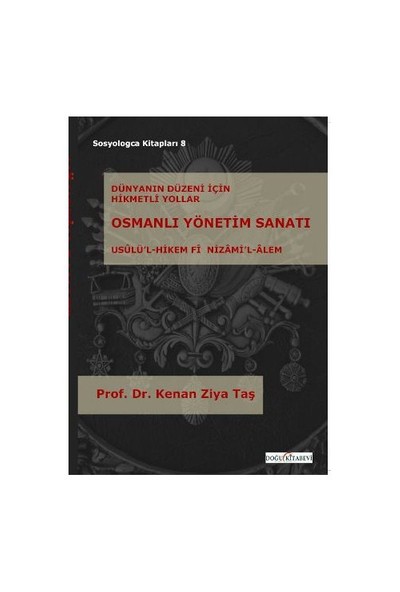Osmanlı Yönetim Sanatı / Usulü'l- Hikem Fi Nizami'l- Alem Osmanlı Yönetim Sanatı / Usulü'l- Hikem Fi Nizami'l- Alem
