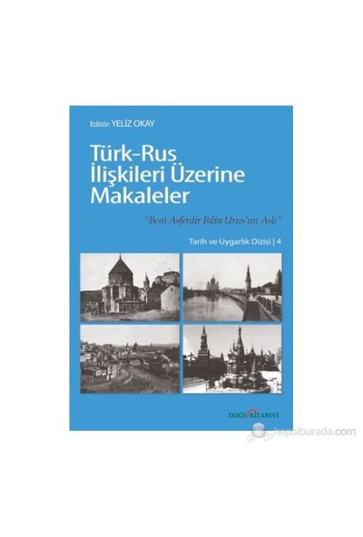 Türk-Rus İlişkileri Üzerine Makaleler - (“Beni Asferdir Bilin Urus’Un Aslı”)-Yeliz Okay Türk-Rus İlişkileri Üzerine Makaleler - (“Beni Asferdir Bilin Urus’Un Aslı”)-Yeliz Okay