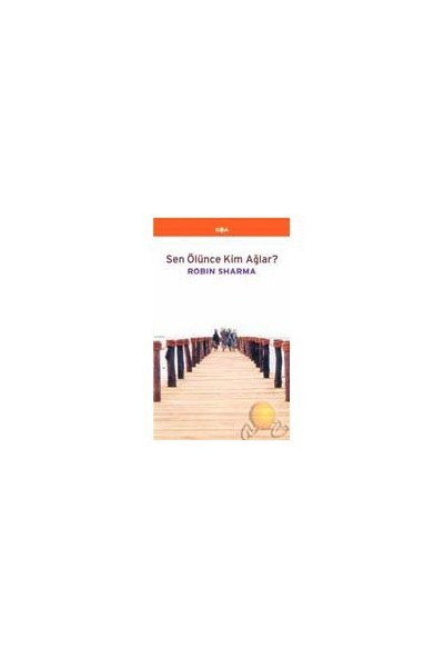 Sen Ölünce Kim Ağlar? - Robin S. Sharma Sen Ölünce Kim Ağlar? - Robin S. Sharma