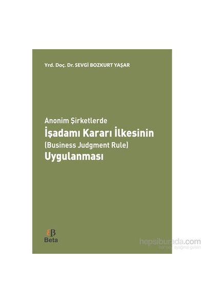 Anonim Şirketlerde İşadamı Kararı İlkesinin (Business Judgment Rule) Uygulanması-Sevgi Bozkurt Yaşar Anonim Şirketlerde İşadamı Kararı İlkesinin (Business Judgment Rule) Uygulanması-Sevgi Bozkurt Yaşar