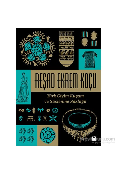 Türk Giyim Kuşam Ve Süslenme Sözlüğü-Reşad Ekrem Koçu Türk Giyim Kuşam Ve Süslenme Sözlüğü-Reşad Ekrem Koçu