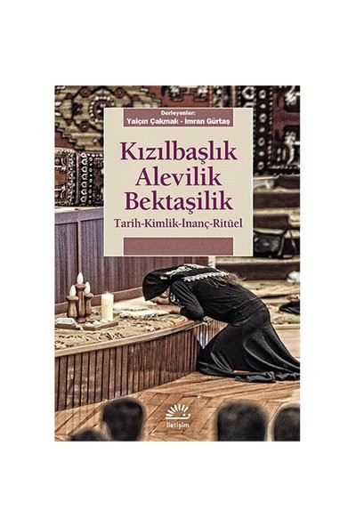 Kızılbaşlık Alevilik Bektaşilik: Tarih, Kimlik, İnanç, Ritüel-Kolektif Kızılbaşlık Alevilik Bektaşilik: Tarih, Kimlik, İnanç, Ritüel-Kolektif
