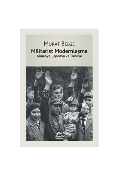 Militarist Modernleşme Almanya, Japonya Ve Türkiye-Murat Belge