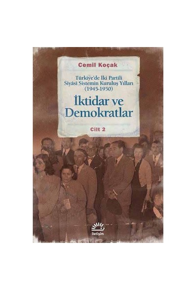 İktidar Ve Demokratlar - Türkiye’De İki Partili Siyasi Sistemin Kuruluş Yılları (1945-1950) Cilt 2-Cemil Koçak İktidar Ve Demokratlar - Türkiye’De İki Partili Siyasi Sistemin Kuruluş Yılları (1945-1950) Cilt 2-Cemil Koçak