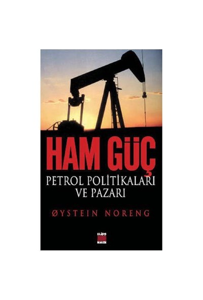 Ham Güç - Petrol Politikaları Ve Pazarı-Oystein Noreng