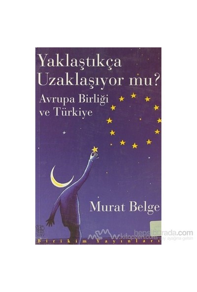Yaklaştıkça Uzaklaşıyor Mu?-Murat Belge