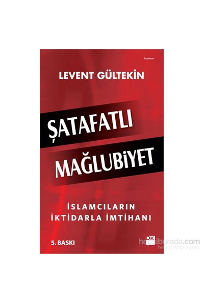Şatafatlı Mağlubiyet: İslamcıların İktidarla İmtihanı - Levent Gültekin