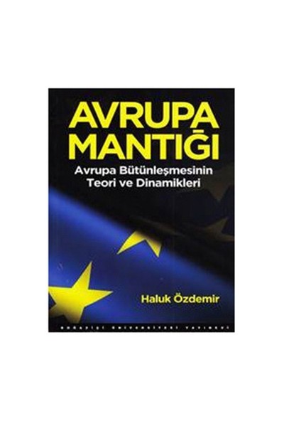 Avrupa Mantığı - (Avrupa Bütünleşmesinin Teori Ve Dinamikleri) - Haluk Özdemir Avrupa Mantığı - (Avrupa Bütünleşmesinin Teori Ve Dinamikleri) - Haluk Özdemir