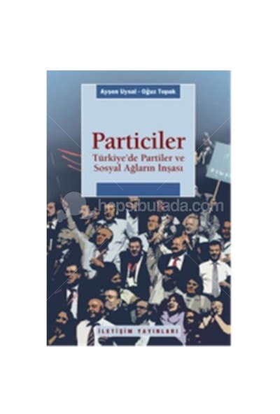 Particiler - Türkiye’de Partiler Ve Sosyal Ağların İnşası - Oğuz Topak
