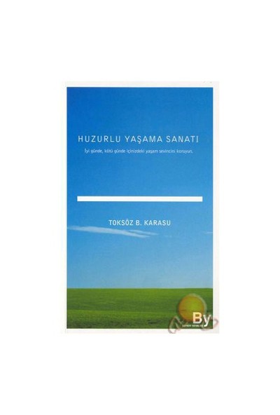 Huzurlu Yaşama Sanatı-Toksöz B. Karasu Huzurlu Yaşama Sanatı-Toksöz B. Karasu
