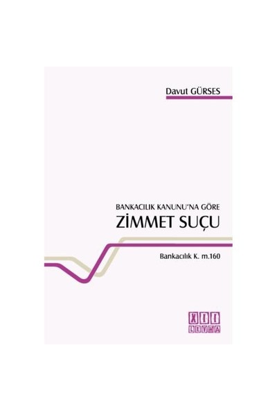 Bankacılık Kanunu'Na Göre Zimmet Suçu-Davut Gürses Bankacılık Kanunu'Na Göre Zimmet Suçu-Davut Gürses