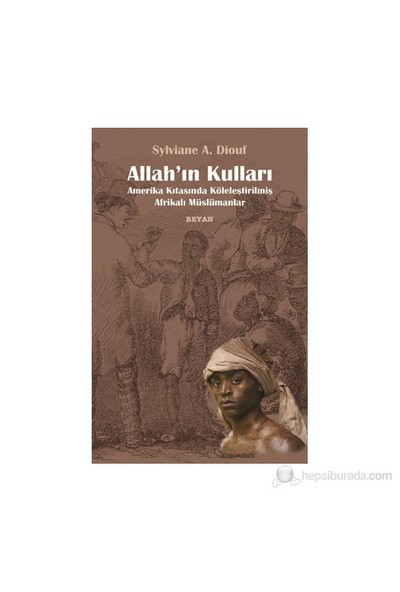 Allah'In Kulları (Amerika Kıtasında Köleleştirilmiş Afrikalı Müslümanlar)-Sylviane A. Diouf Allah'In Kulları (Amerika Kıtasında Köleleştirilmiş Afrikalı Müslümanlar)-Sylviane A. Diouf
