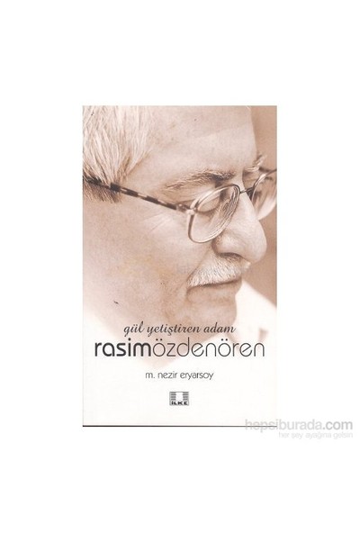 Gül Yetiştiren Adam Rasim Özdenören - Mehmet Nezir Eryarsoy Gül Yetiştiren Adam Rasim Özdenören - Mehmet Nezir Eryarsoy