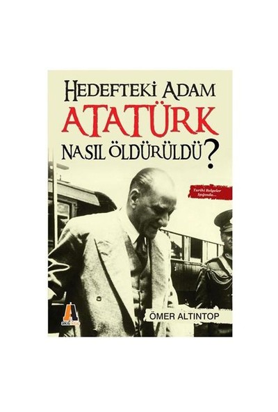 Hedefteki Adam Atatürk Nasıl Öldürüldü?-Ömer Altıntop