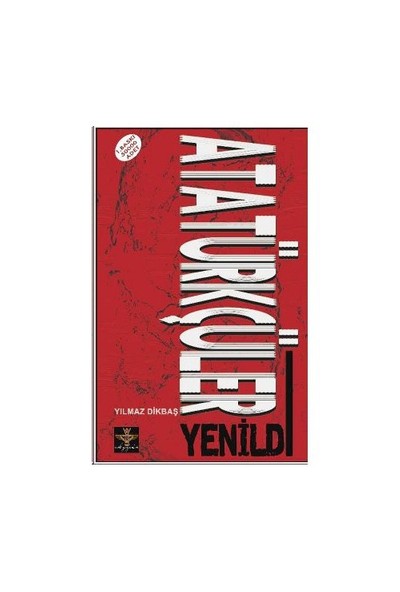 Atatürkçüler Yenildi-Yılmaz Dikbaş