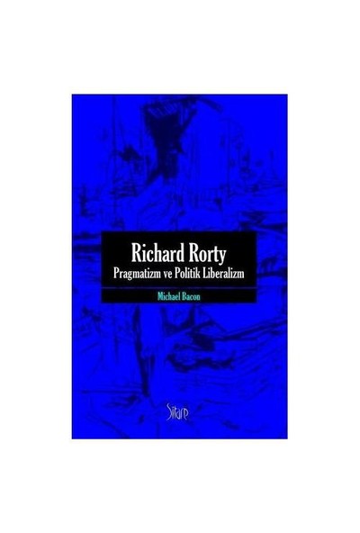 Richard Rorty - Pragmatizm Ve Politik Liberalizm-Michael Bacon