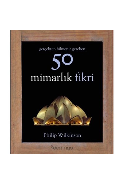 Gerçekten Bilmeniz Gereken 50 Mimarlık Fikri - Philip Wilkinson