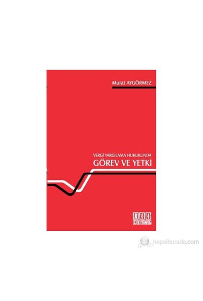 Vergi Yargılama Hukukunda Görev Ve Yetki-Murat Aygörmez Vergi Yargılama Hukukunda Görev Ve Yetki-Murat Aygörmez