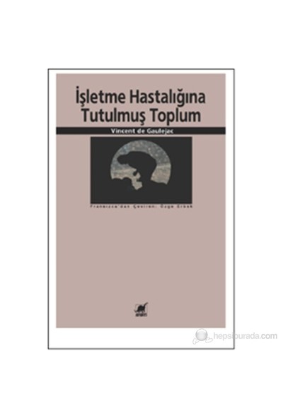 İşletme Hastalığına Tutulmuş Toplum (La Société Malade De La Gestion)-Vincent De Gaulejac İşletme Hastalığına Tutulmuş Toplum (La Société Malade De La Gestion)-Vincent De Gaulejac