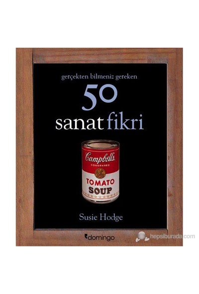 Gerçekten Bilmeniz Gereken 50 Sanat Fikri - Susie Hodge Gerçekten Bilmeniz Gereken 50 Sanat Fikri - Susie Hodge