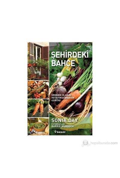 Şehirdeki Bahçe - (Organik Olarak Yetiştirilebilecek 43 Bitki) - Sonia Day Şehirdeki Bahçe - (Organik Olarak Yetiştirilebilecek 43 Bitki) - Sonia Day