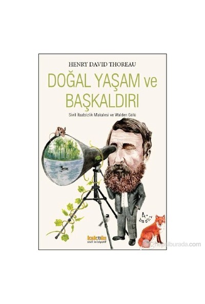 Doğal Yaşam ve Başkaldırı - (Sivil İtaatsizlik Makalesi ve Wolden Gölü)- Henry David Thoreau Doğal Yaşam ve Başkaldırı - (Sivil İtaatsizlik Makalesi ve Wolden Gölü)- Henry David Thoreau