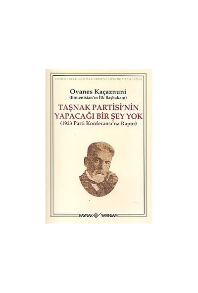 Taşnak Partisi'Nin Yapacağı Bir Şey Yok-Ovanes Kaçaznuni Taşnak Partisi'Nin Yapacağı Bir Şey Yok-Ovanes Kaçaznuni
