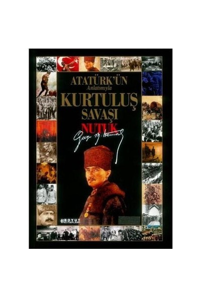 Atatürk'ün Anlatımıyla Kurtuluş Savaşı Nutuk - Mustafa Kemal Atatürk Atatürk'ün Anlatımıyla Kurtuluş Savaşı Nutuk - Mustafa Kemal Atatürk