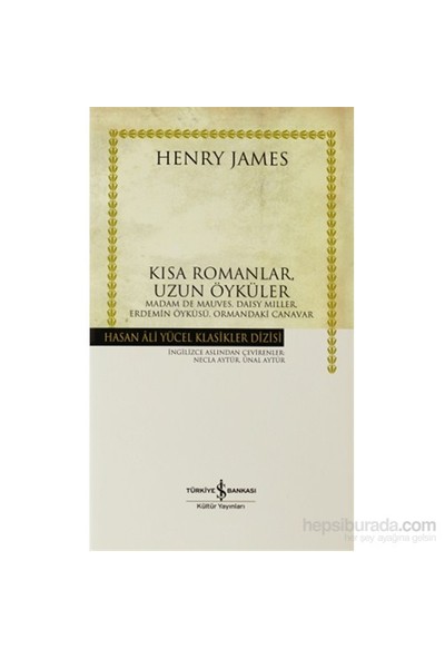 Kısa Romanlar, Uzun Öyküler (Ciltli) - Madam De Mauves, Daisy Miller, Erdemin Öyküsü, Ormandaki Cana-Henry James