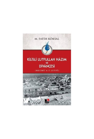 Kilisli Lutfullah Hazım Ve Divançesi-M. Fatih Köksal Kilisli Lutfullah Hazım Ve Divançesi-M. Fatih Köksal