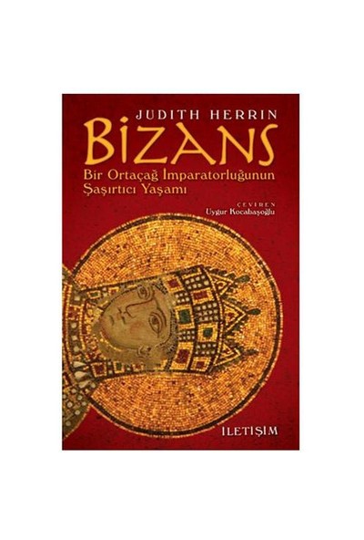 Bizans - Bir Ortaçağ İmparatorluğunun Şaşırtıcı Yaşamı - Judith Herrin Bizans - Bir Ortaçağ İmparatorluğunun Şaşırtıcı Yaşamı - Judith Herrin