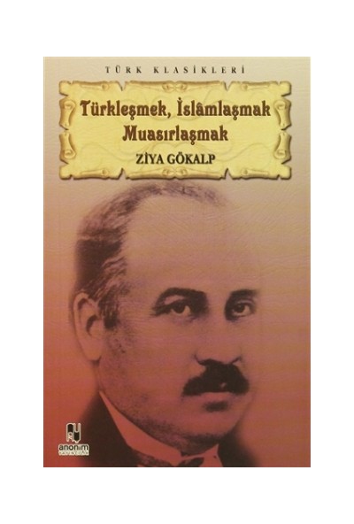 Türkleşmek İslamlaşmak Muasırlaşmak - Ziya Gökalp