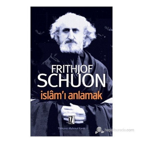 İslâm’I Anlamak-Frithjof Schuon Kitabı ve Fiyatı - Hepsiburada