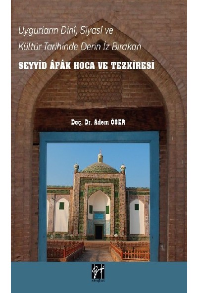 Uygurların Dini Siyasi ve Kültür Tarihinde Derin Iz Bırakan Seyyid Afak Hoca ve Tezkiresi - Adem Öger