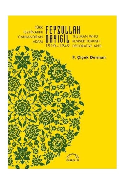 Türk Tezyînatını Canlandıran Adam Feyzullah Dayıgil 1910 – 1949 F. Çiçek Derman Türk Tezyînatını Canlandıran Adam Feyzullah Dayıgil 1910 – 1949 F. Çiçek Derman