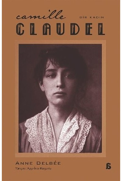 Camille Claudel: Bir Kadın - Anne Delbee Camille Claudel: Bir Kadın - Anne Delbee