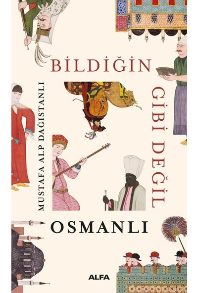 Bildiğin Gibi Değil Osmanlı - Mustafa Alp Dağıstanlı Bildiğin Gibi Değil Osmanlı - Mustafa Alp Dağıstanlı