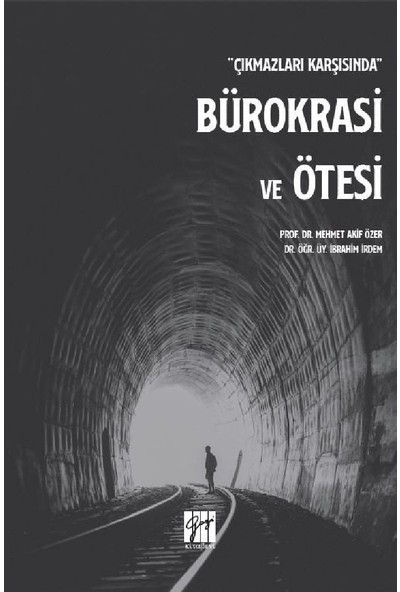 Çıkmazları Karşısında Bürokrasi ve Ötesi - Mehmet Akif Özer- Ibrahim Irdem Çıkmazları Karşısında Bürokrasi ve Ötesi - Mehmet Akif Özer- Ibrahim Irdem