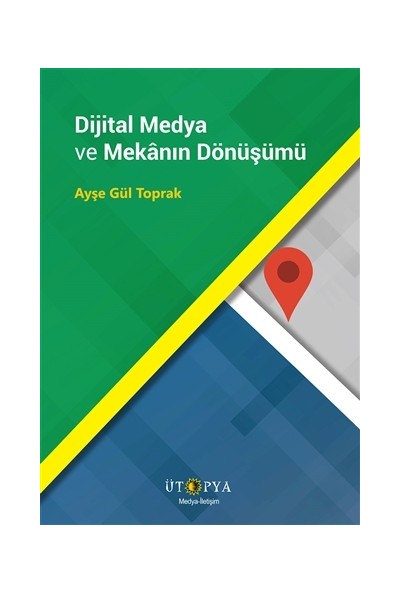 Dijital Medya ve Mekanın Dönüşümü - Ayşe Gül Toprak