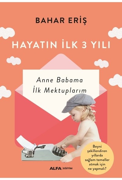 Hayatın Ilk 3 Yılı - Anne Babama Ilk Mektuplarım - Bahar Eriş Hayatın Ilk 3 Yılı - Anne Babama Ilk Mektuplarım - Bahar Eriş