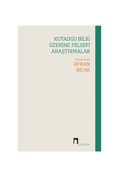 Kutadgu Bilig Üzerine Felsefi Araştırmalar - Ayhan Bıçak Kutadgu Bilig Üzerine Felsefi Araştırmalar - Ayhan Bıçak