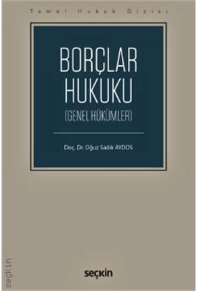 Temel Hukuk Dizisi Borçlar Hukuku (Genel Hükümler) - Oğuz Sadık Aydos Temel Hukuk Dizisi Borçlar Hukuku (Genel Hükümler) - Oğuz Sadık Aydos