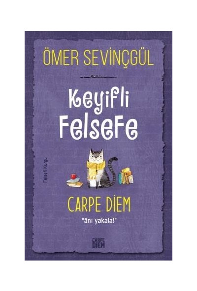 Keyifli Felsefe: Carpe Diem / Anı Yakala - Ömer Sevinçgül Keyifli Felsefe: Carpe Diem / Anı Yakala - Ömer Sevinçgül
