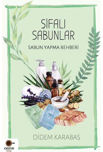 Şifalı Sabunlar / Sabun Yapma Rehberi - Didem Karabaş Şifalı Sabunlar / Sabun Yapma Rehberi - Didem Karabaş