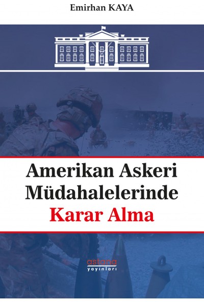 Astana Yayınları Amerikan Askeri Müdahalelerinde Karar Alma - Emirhan Kaya Astana Yayınları Amerikan Askeri Müdahalelerinde Karar Alma - Emirhan Kaya