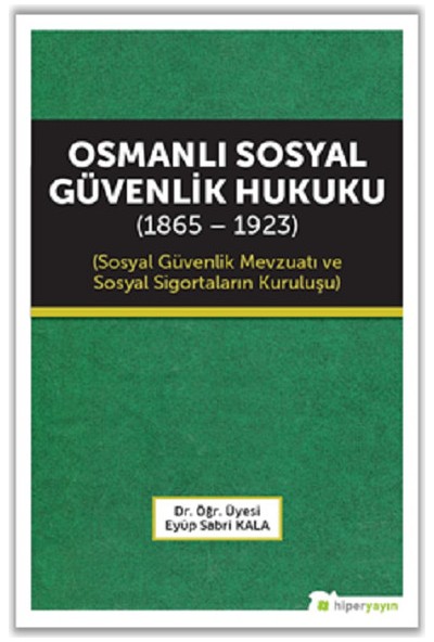 Osmanlı Sosyal Güvenlik Hukuku (1865 - 1923) - Eyüp Sabri Kala Osmanlı Sosyal Güvenlik Hukuku (1865 - 1923) - Eyüp Sabri Kala