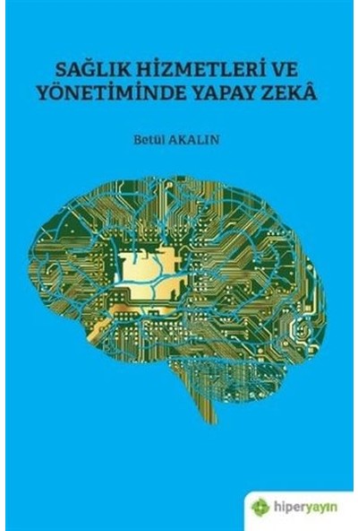 Sağlık Hizmetleri ve Yönetiminde Yapay Zeka - Betül Akalın Sağlık Hizmetleri ve Yönetiminde Yapay Zeka - Betül Akalın